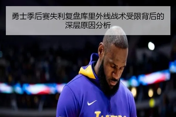 勇士季后赛失利复盘库里外线战术受限背后的深层原因分析 - c7
